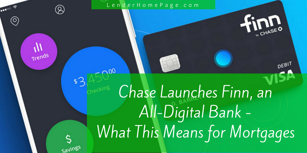 Chase Launches Finn, an All Digital Bank -What This Means for Mortgages ...